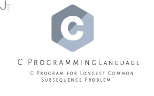 C Program for Longest Common Subsequence Problem - Just Tech Review