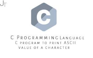 C program to print ASCII value of a character - Just Tech Review