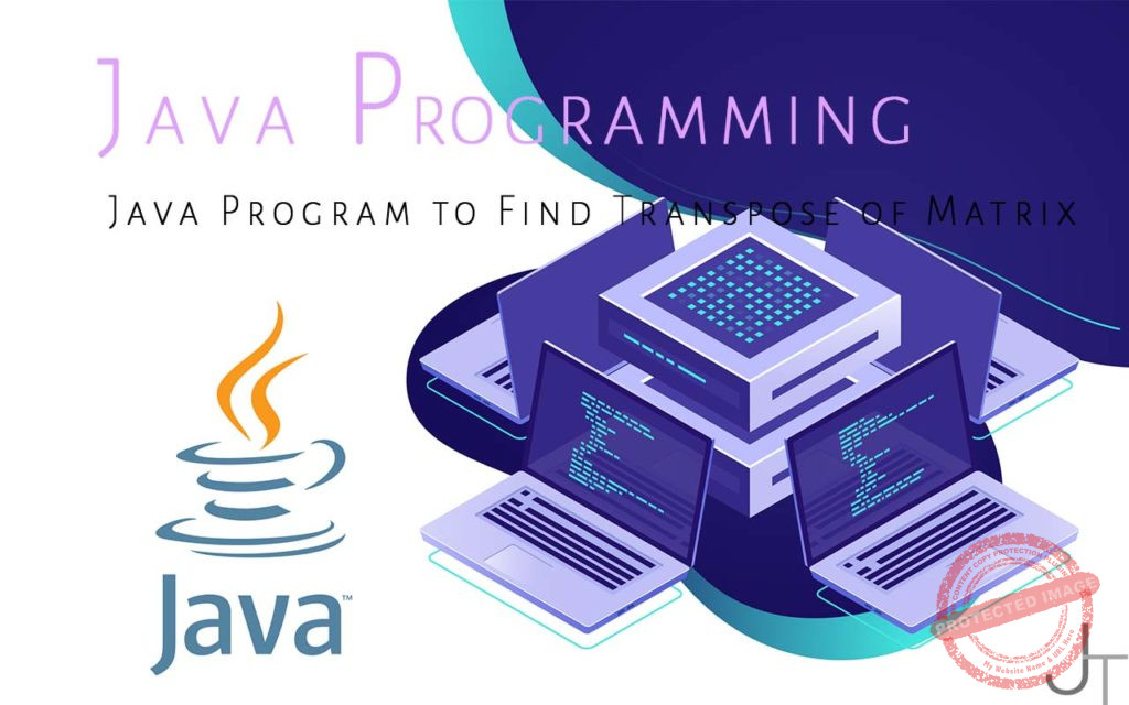 Java Program to Find Transpose of Matrix - Just Tech Review